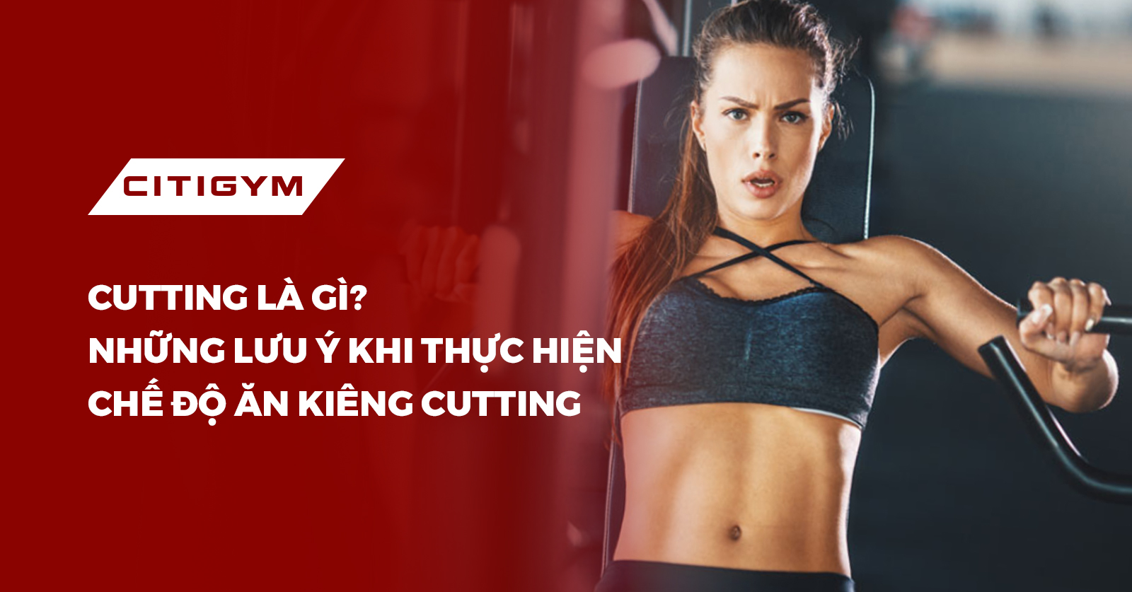 Cutting là gì? Những lưu ý khi thực hiện chế độ ăn kiêng cutting