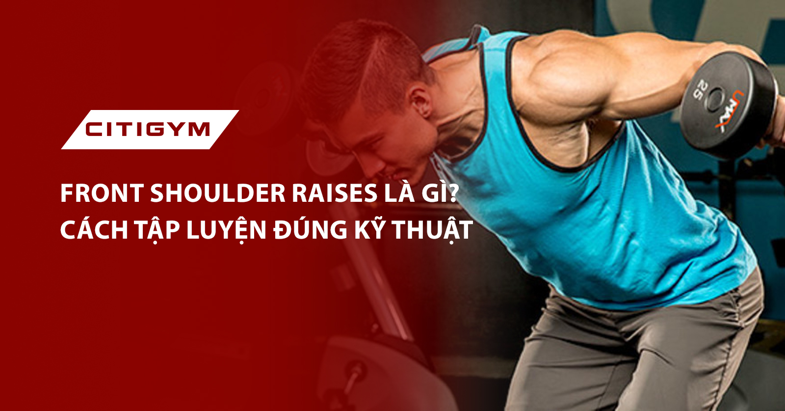 Front shoulder raises là gì? Cách tập luyện đúng kỹ thuật