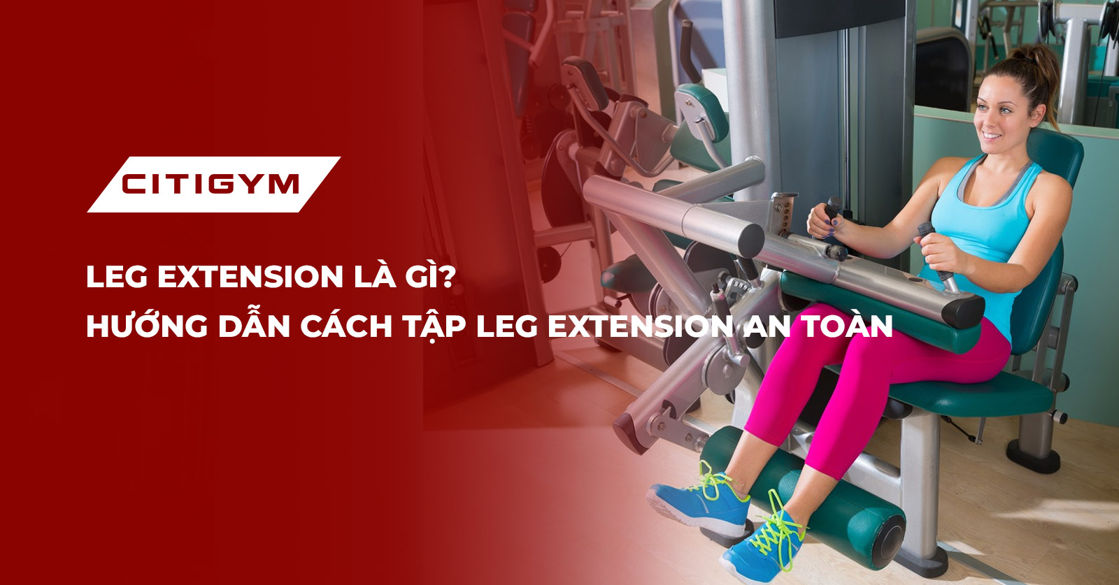 Leg extension là gì? Hướng dẫn cách tập leg extension an toàn