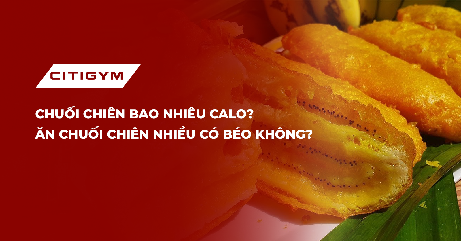 Chuối chiên bao nhiêu calo? Ăn chuối chiên nhiều có béo không?