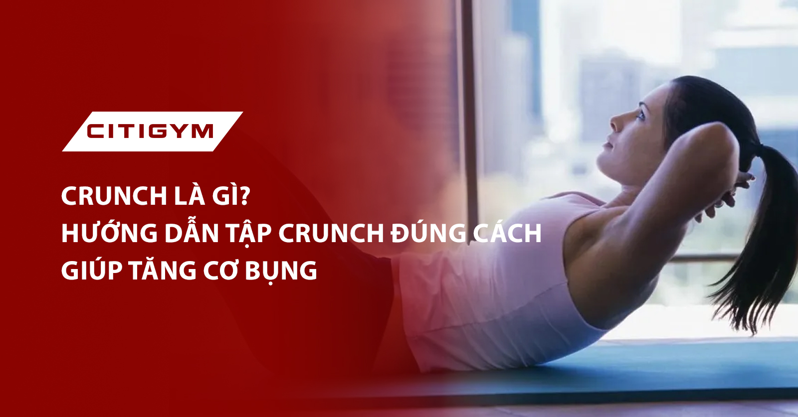 Crunch là gì? Hướng dẫn tập Crunch đúng cách giúp tăng cơ bụng